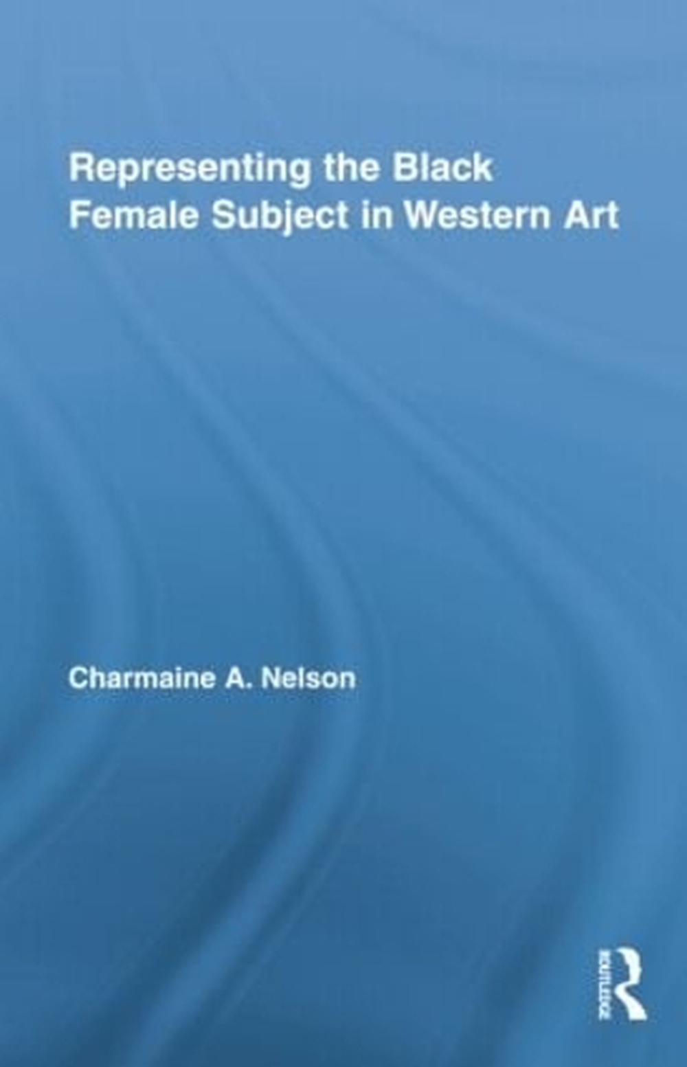 Representing the Black Female Subject in Western Art by Charmaine A ...