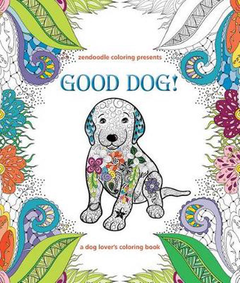 Zendoodle Coloring Presents Good Dog!: A Dog Lover's Coloring Book by ...