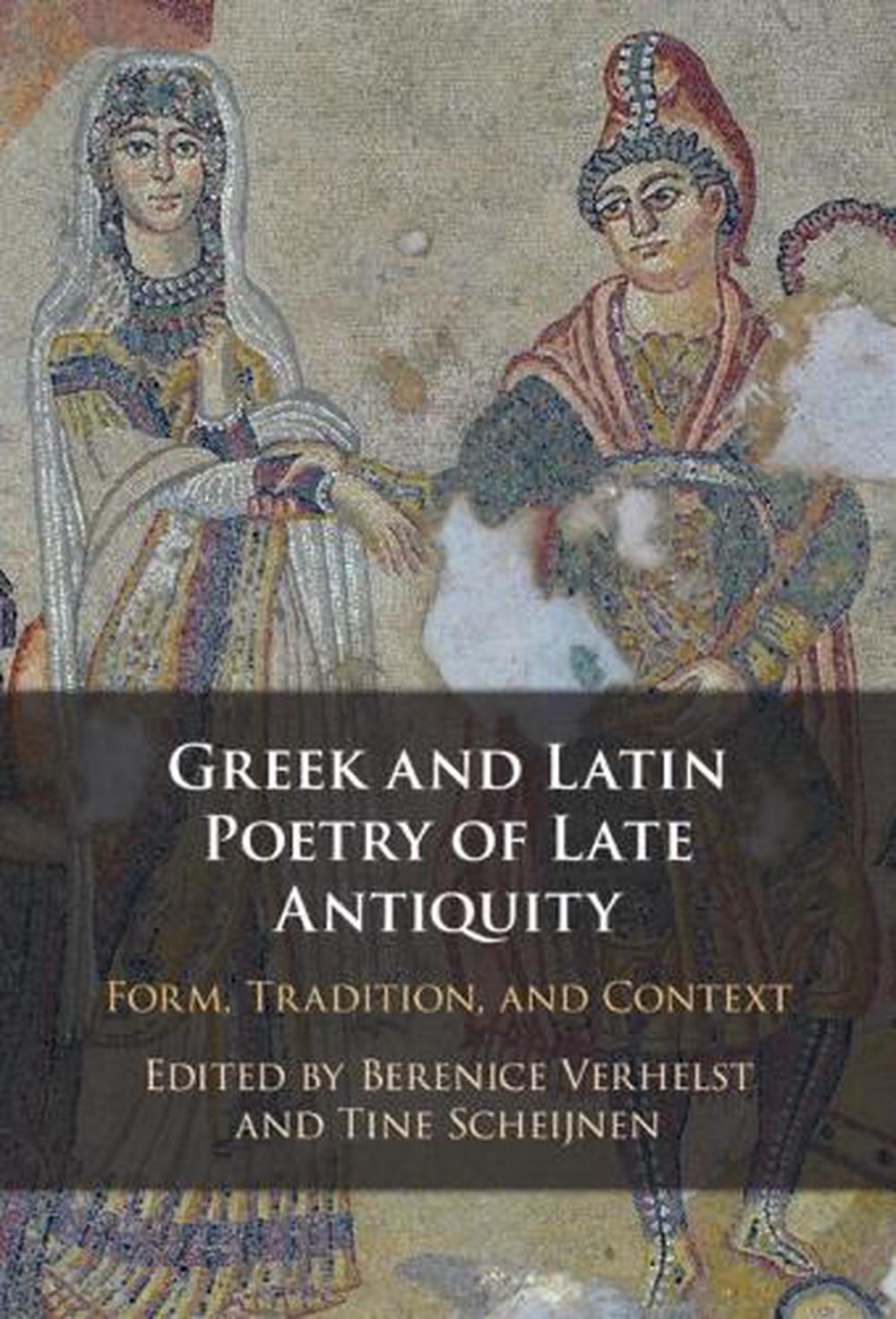 Greek and Latin Poetry of Late Antiquity by Berenice Verhelst ...