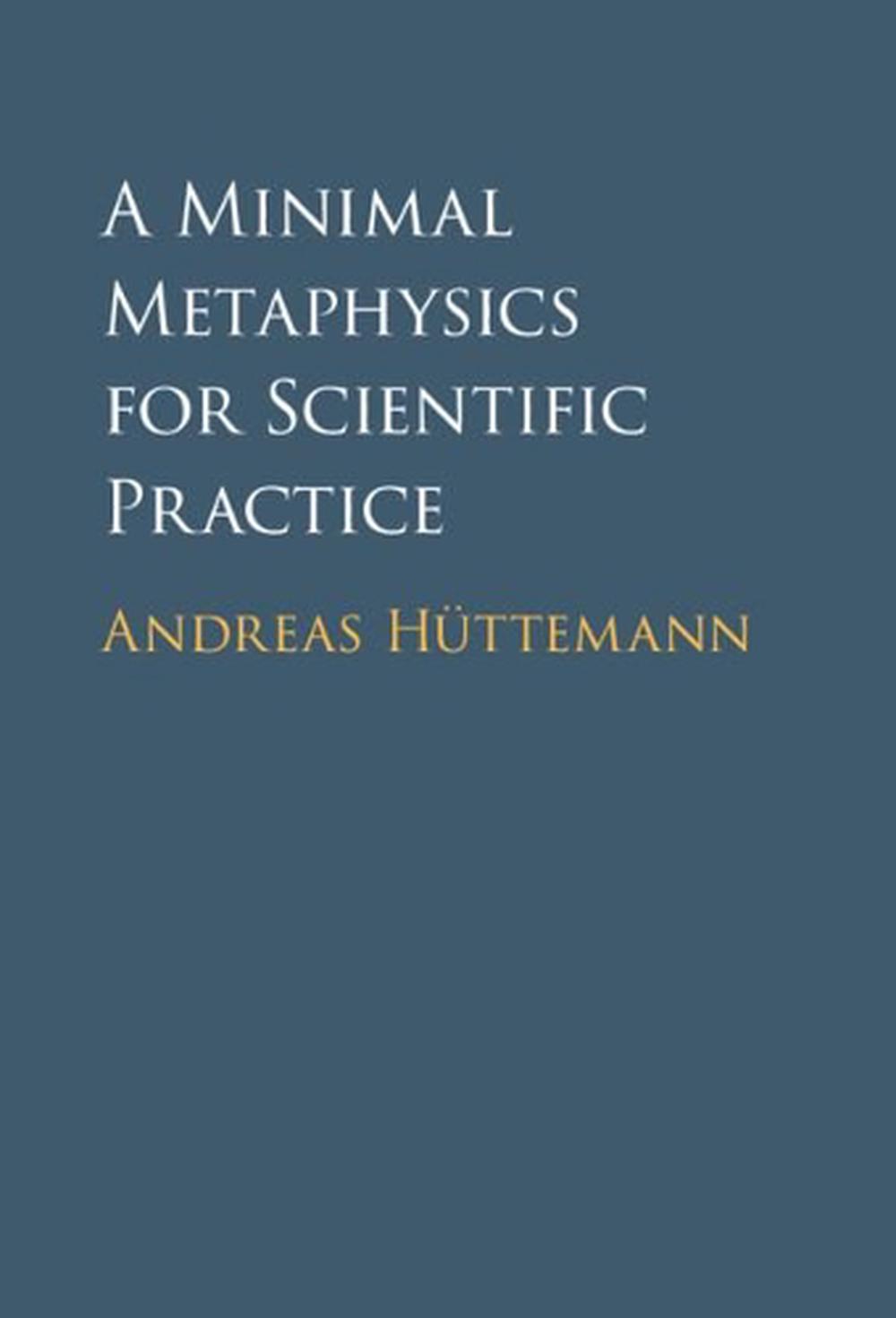 A Minimal Metaphysics for Scientific Practice by Andreas Hüttemann ...