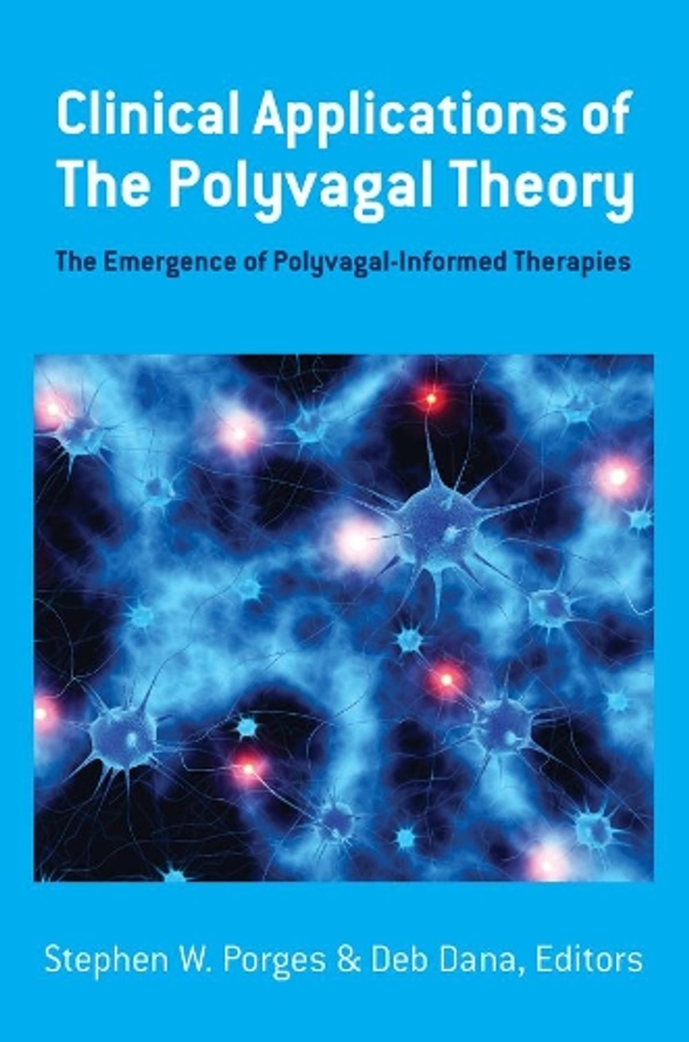 Clinical Applications of the Polyvagal Theory by Stephen W. Porges ...