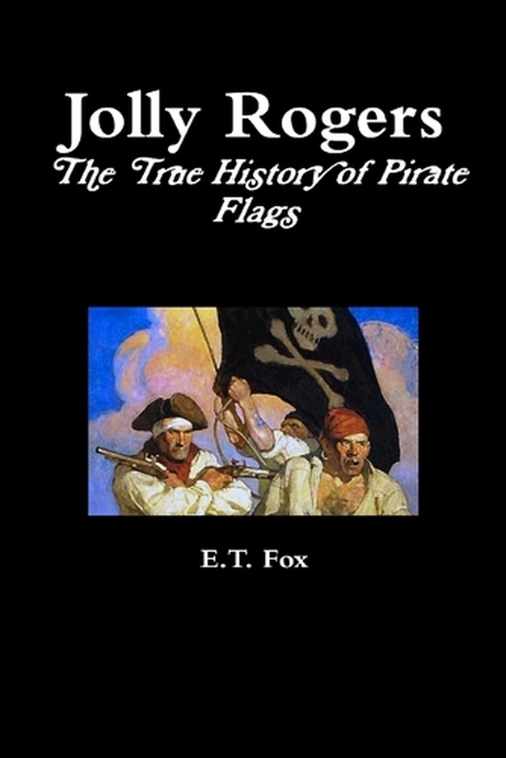 Jolly Rogers, the True History of Pirate Flags by E.T. Fox, Paperback ...