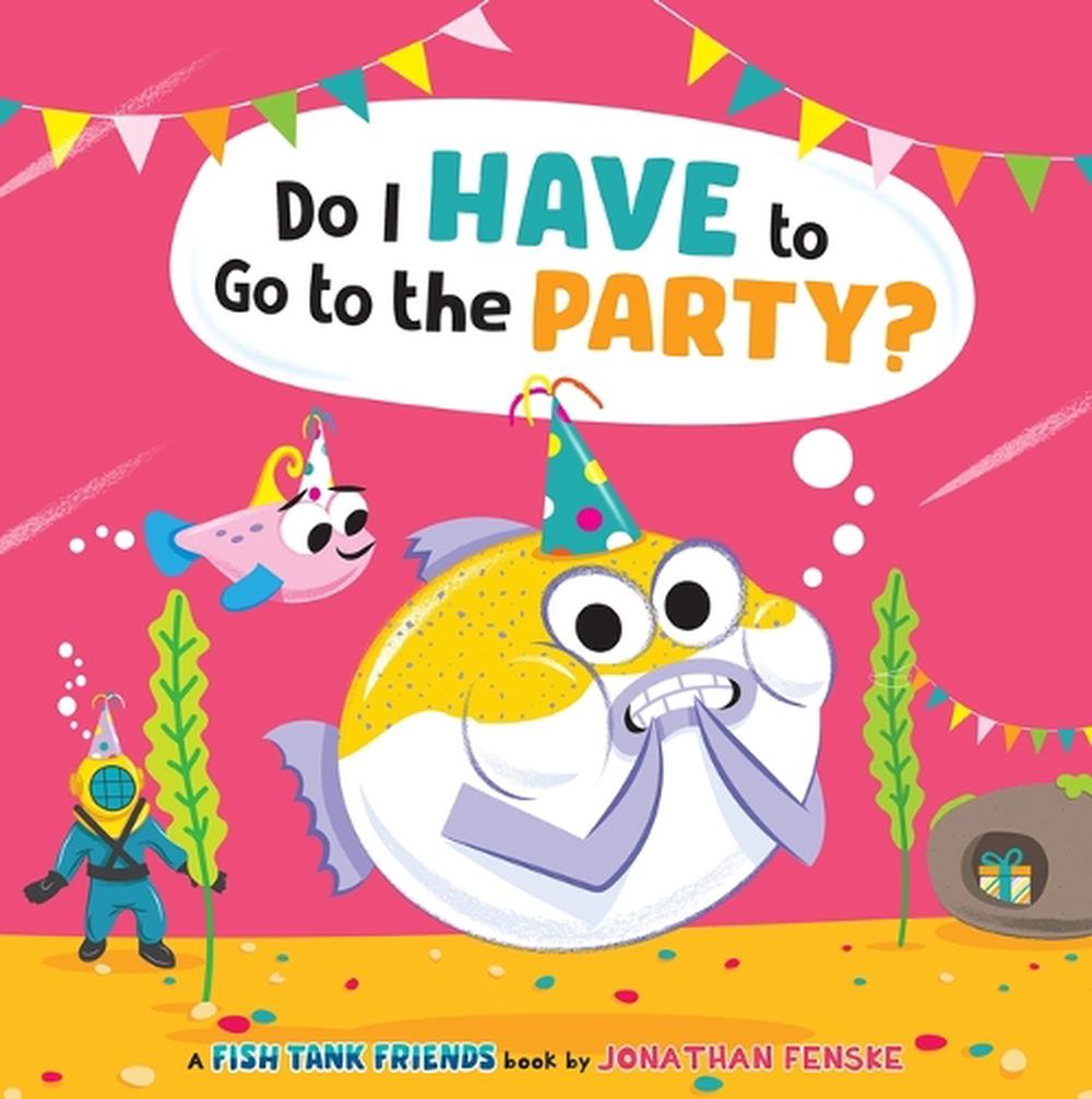 Do I Have to Go to the Party? (Fish Tank Friends) by Jonathan Fenske ...