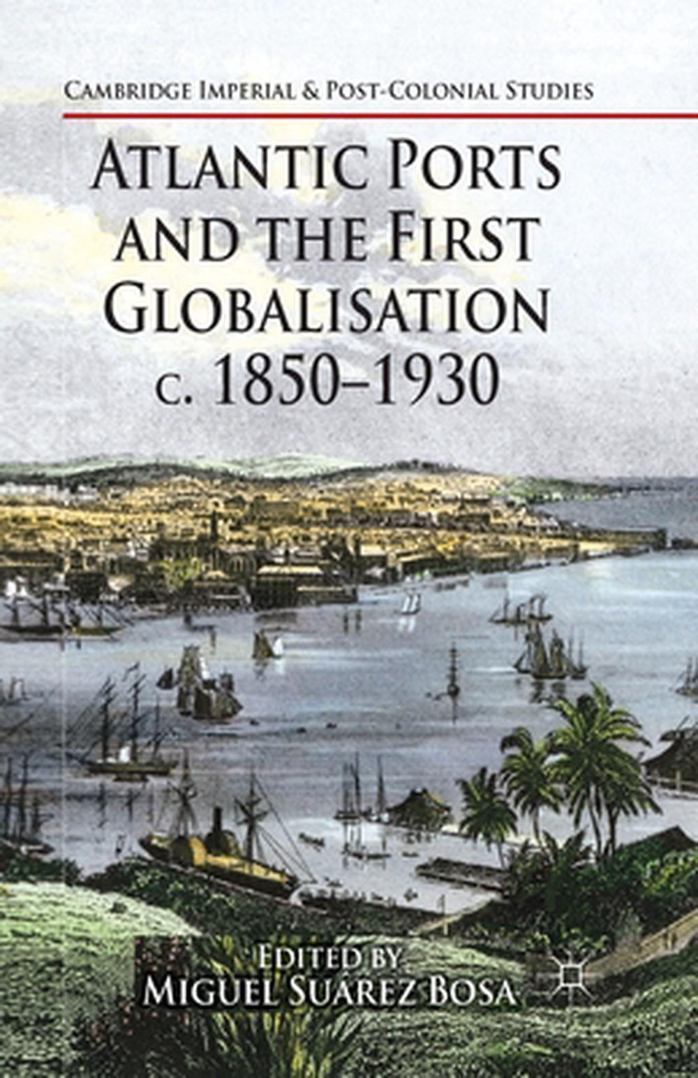 Atlantic Ports and the First Globalisation c. 1850-1930 by Kenneth A ...