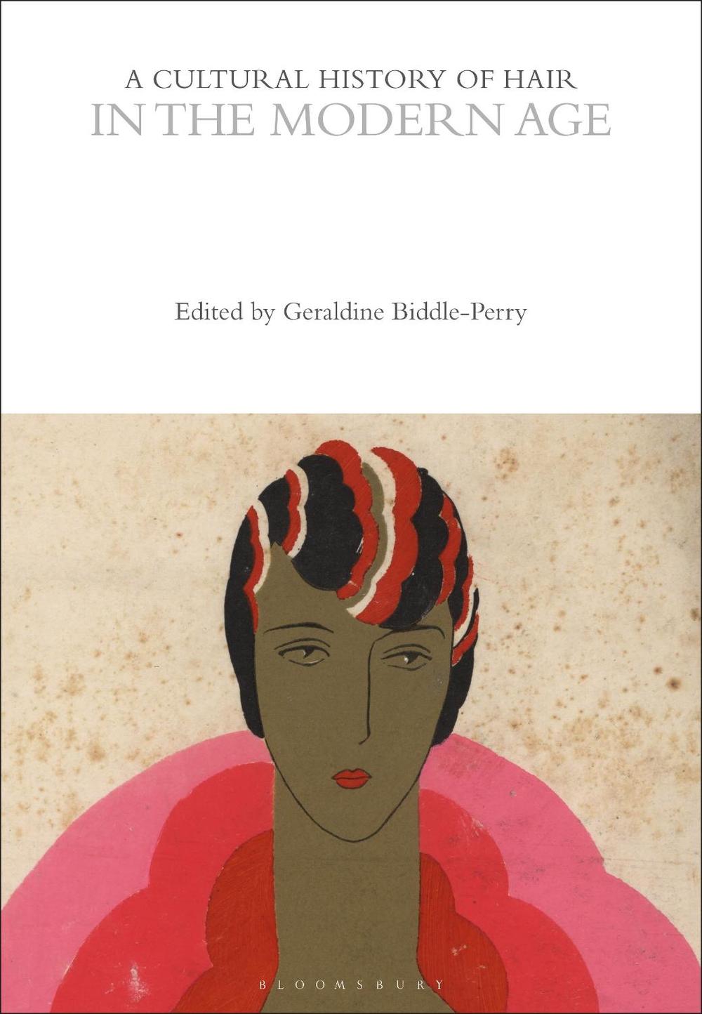 A Cultural History of Hair in the Modern Age by Dr Geraldine Biddle ...