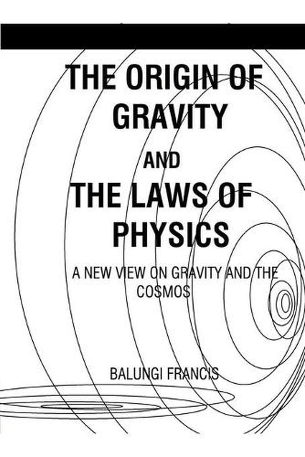 The Origin of Gravity and the Laws of Physics by Balungi Francis ...