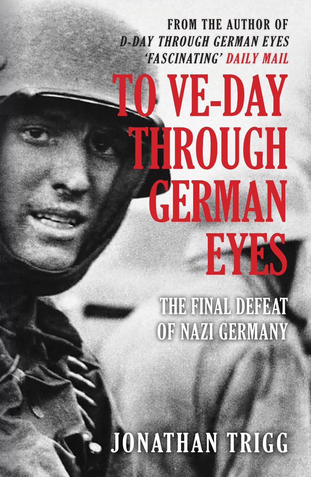 To VE-Day Through German Eyes by Jonathan Trigg, Paperback ...
