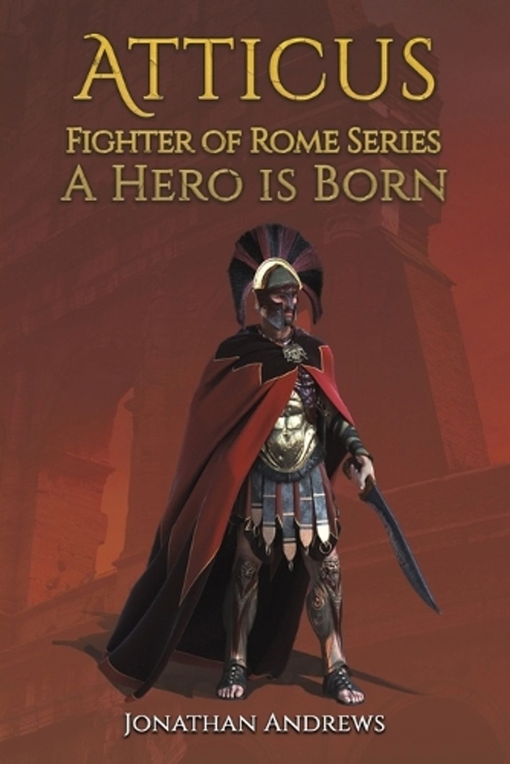 Atticus, Fighter of Rome Series: A Hero is Born by Jonathan Andrews ...