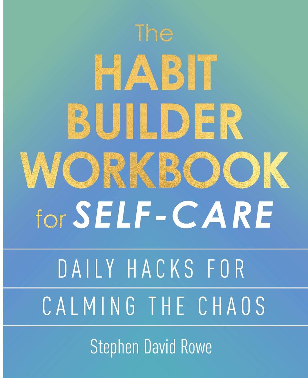 The Habit Builder Workbook for Self-Care by Stephen David Rowe ...