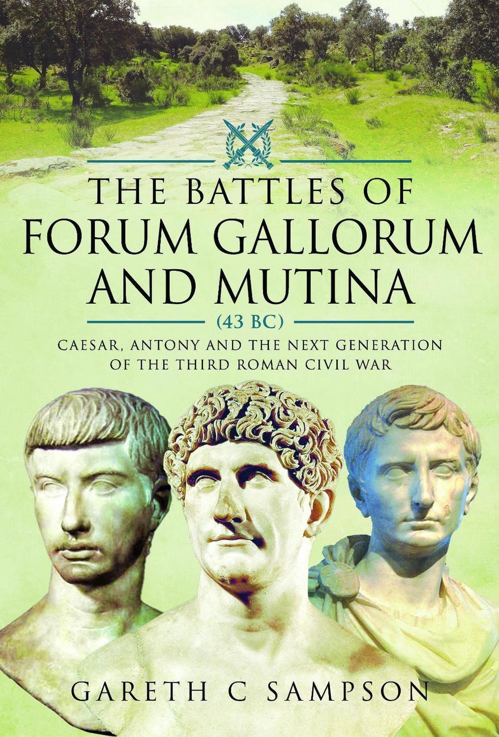The Battles of Forum Gallorum and Mutina, 43 BC by Gareth C. Sampson ...