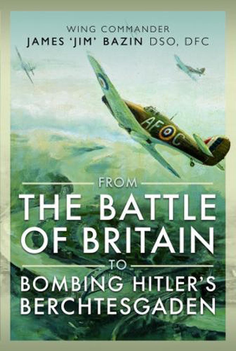 From The Battle of Britain to Bombing Hitler's Berchtesgaden by Michael ...