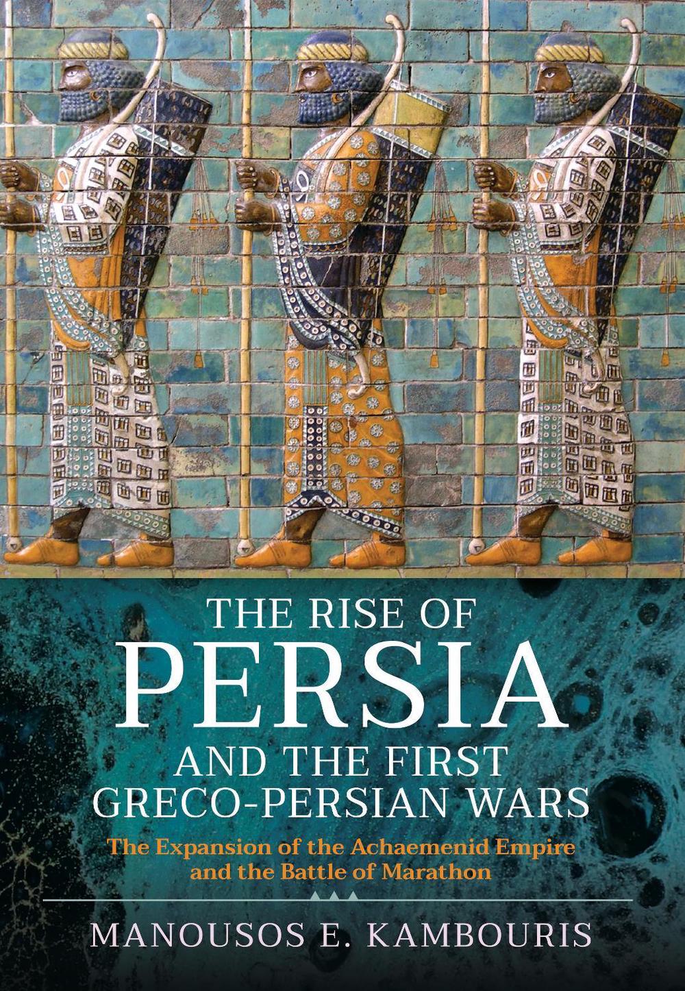 The Rise of Persia and the First Greco-Persian Wars by Manousos E ...