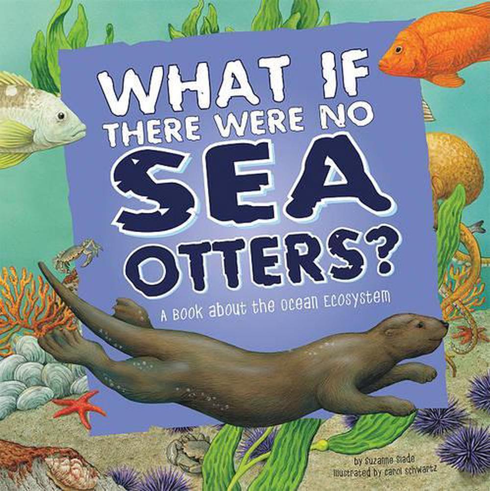 Food Chain Reactions What If There Were No Sea Otters? a Book About the ...