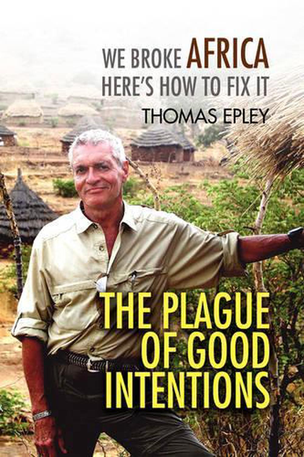 The Plague of Good Intentions: We Broke Africa Here S How to Fix It by ...
