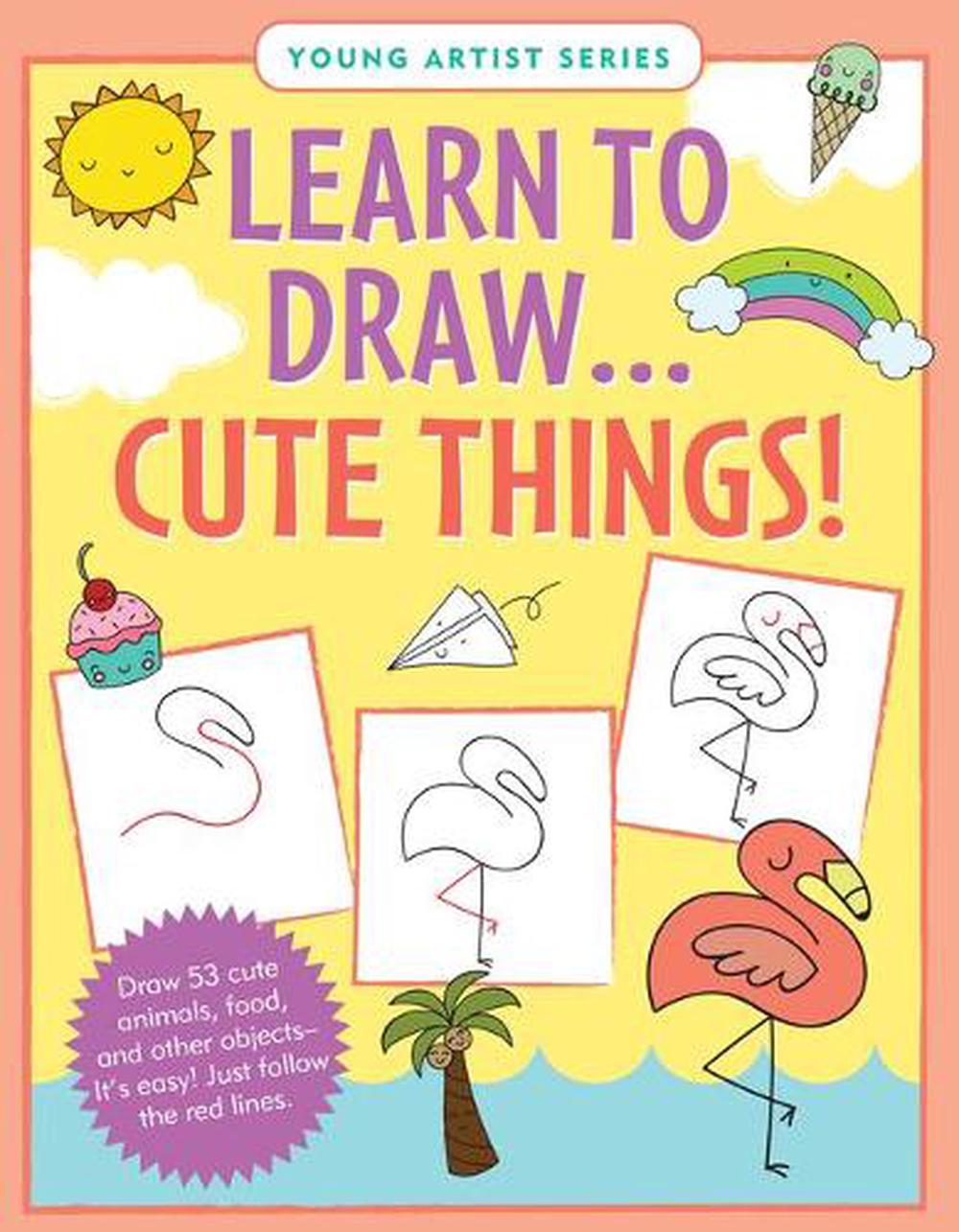 Learn to Draw... Cute Things (Easy Step-By-Step Drawing Guide) | Buy ...