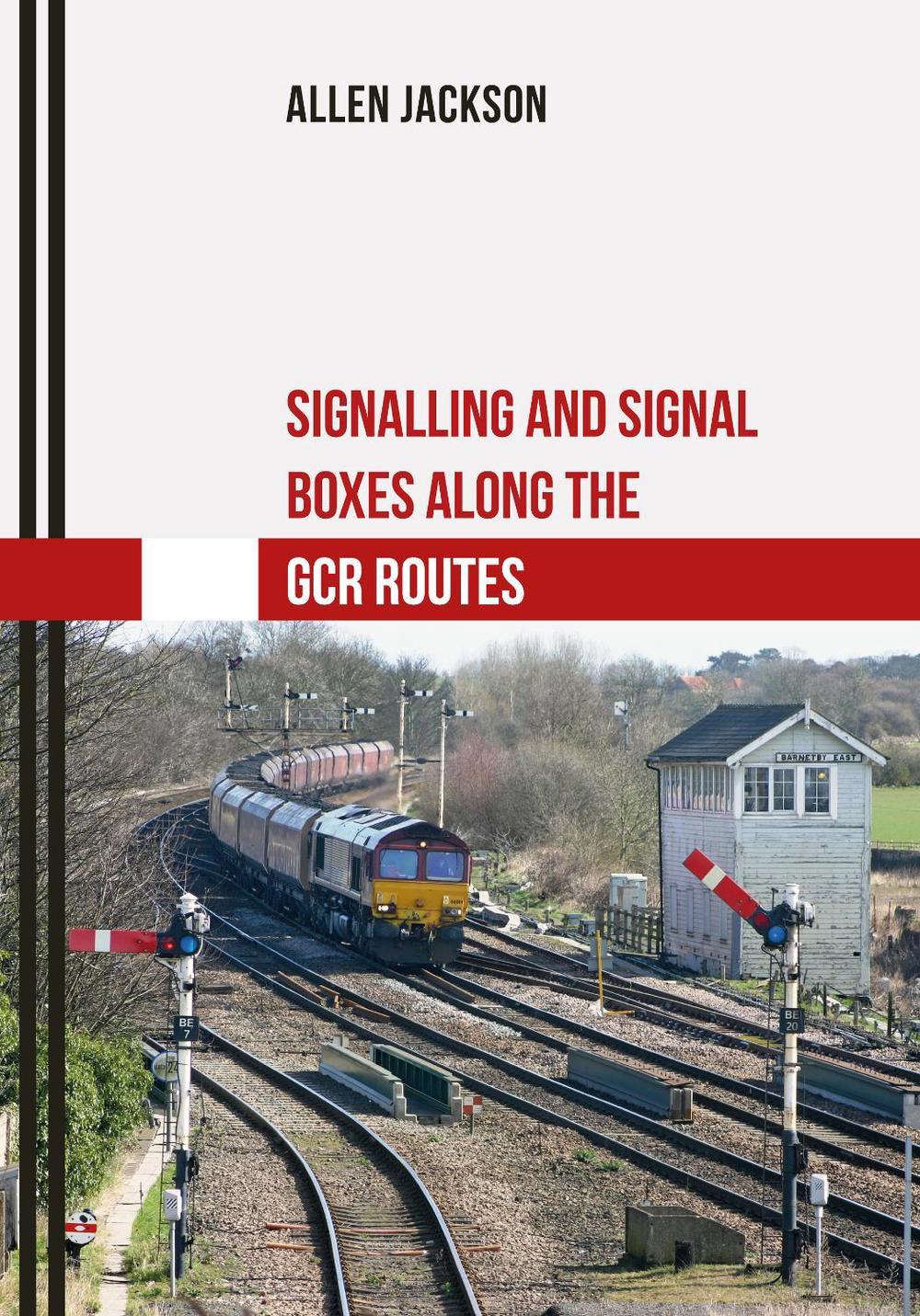 Signalling and Signal Boxes along the GCR Routes by Allen Jackson ...