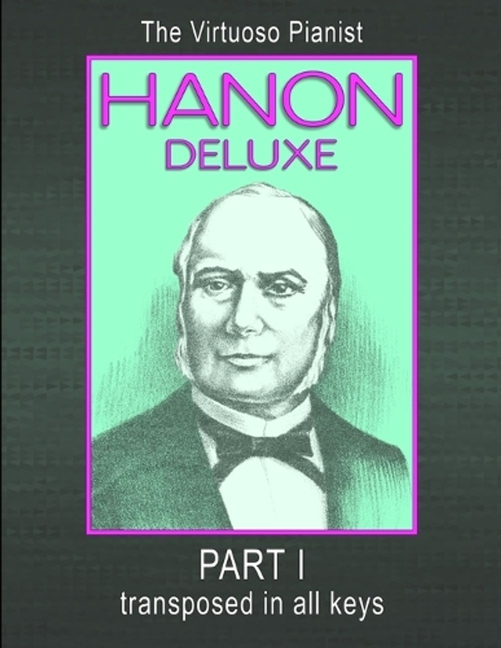 HANON DELUXE The Virtuoso Pianist Transposed In All Keys - Part I by C ...