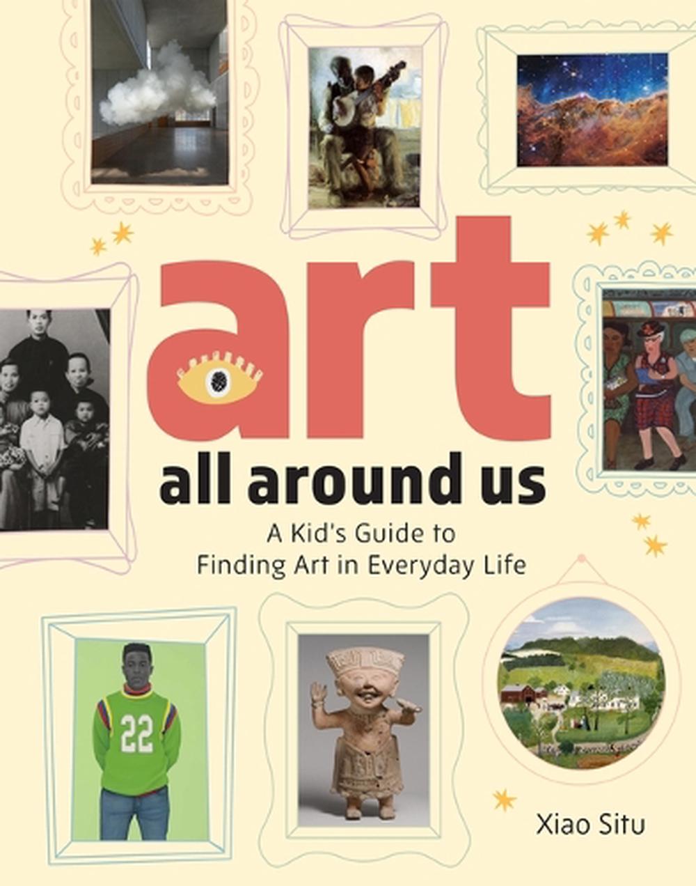 Art All Around Us by Xiao Situ, Hardcover, 9781454955269 | Buy online ...
