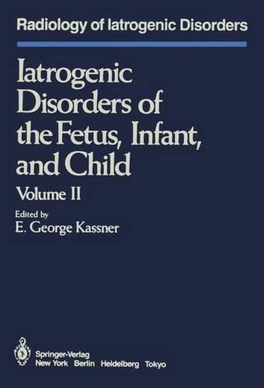 Iatrogenic Disorders of the Fetus, Infant, and Child by E.G. Kassner ...