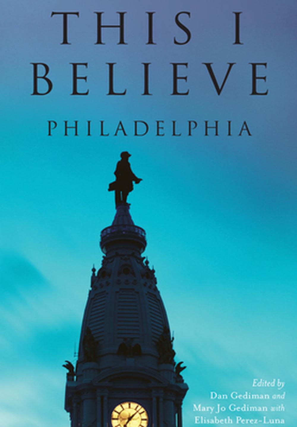 This I Believe:: Philadelphia, Paperback, 9781467118972 | Buy online at ...