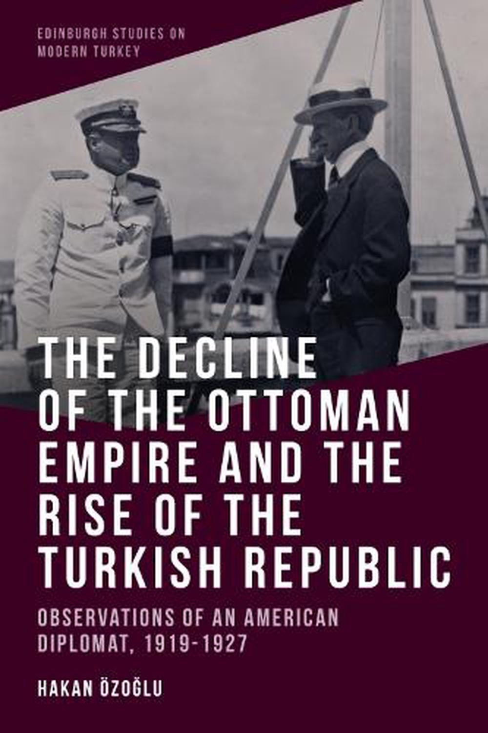 The Decline of the Ottoman Empire and The Rise of the Turkish Republic ...