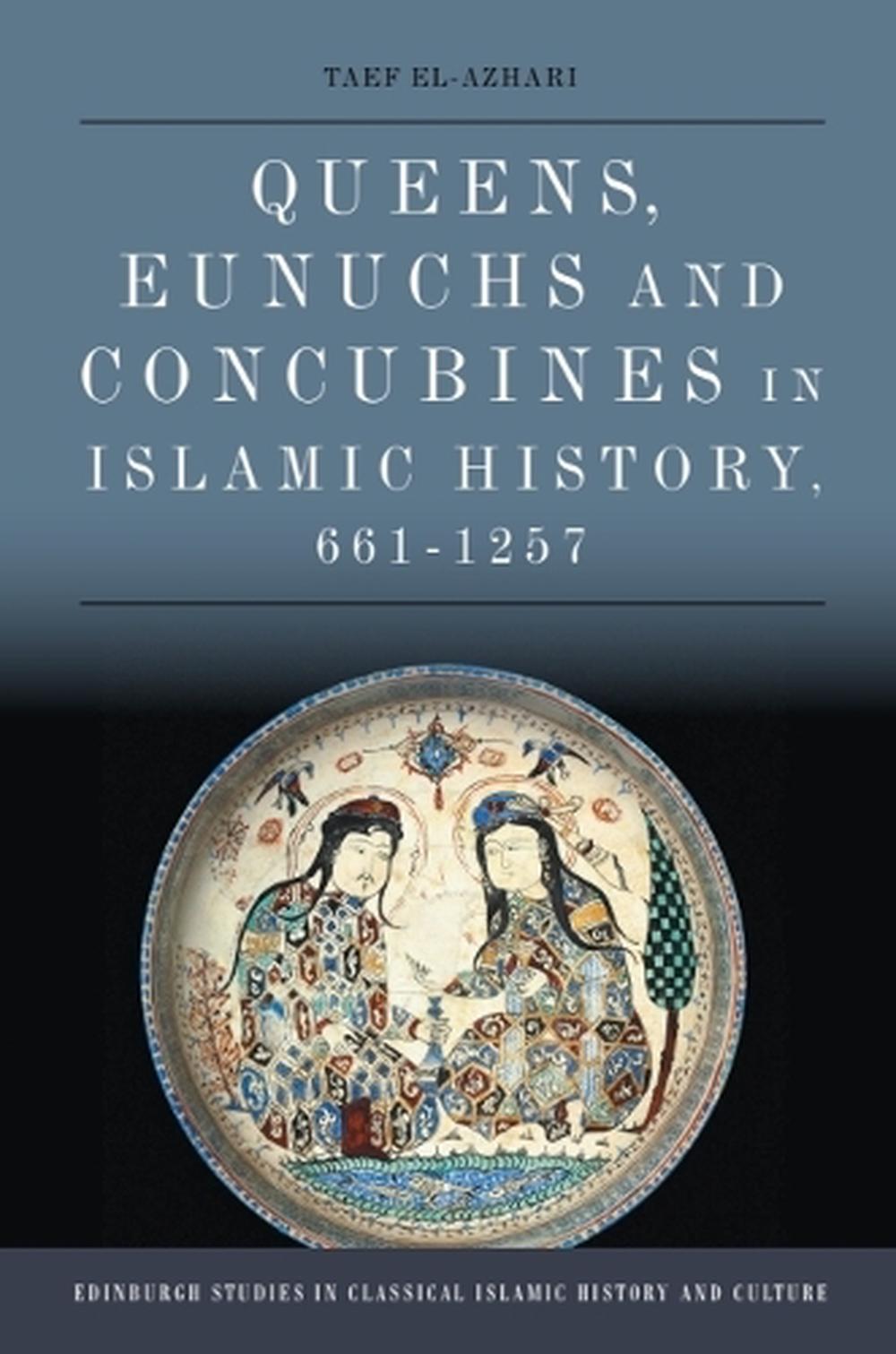 Queens, Eunuchs and Concubines in Islamic History, 661–1257 by Taef El ...