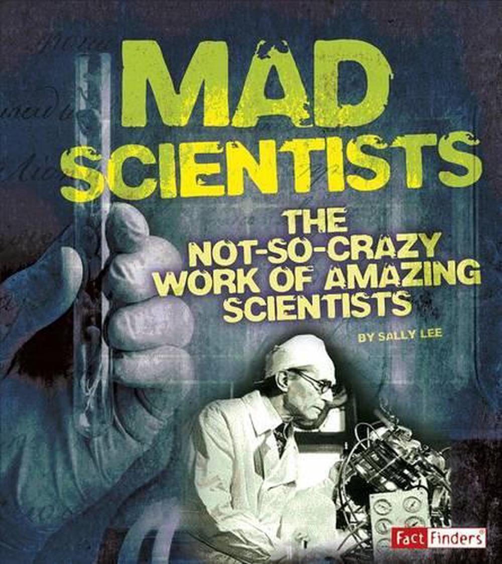 Scary Science Mad Scientists the Not-So-Crazy Work of Amazing ...
