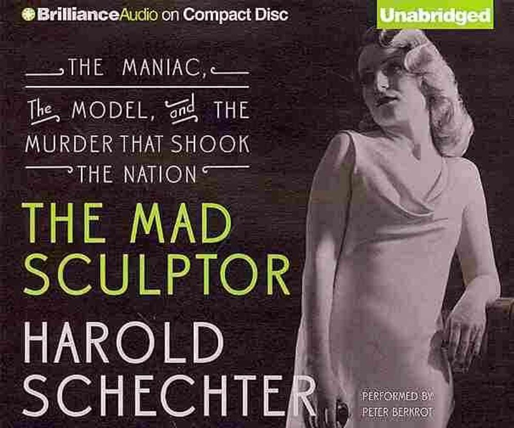 The Mad Sculptor: The Maniac, the Model, and the Murder That Shook the ...