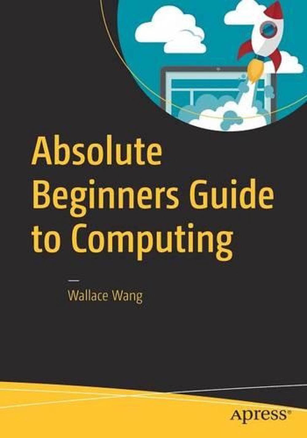 Absolute Beginners Guide to Computing by Wallace Wang, Paperback ...