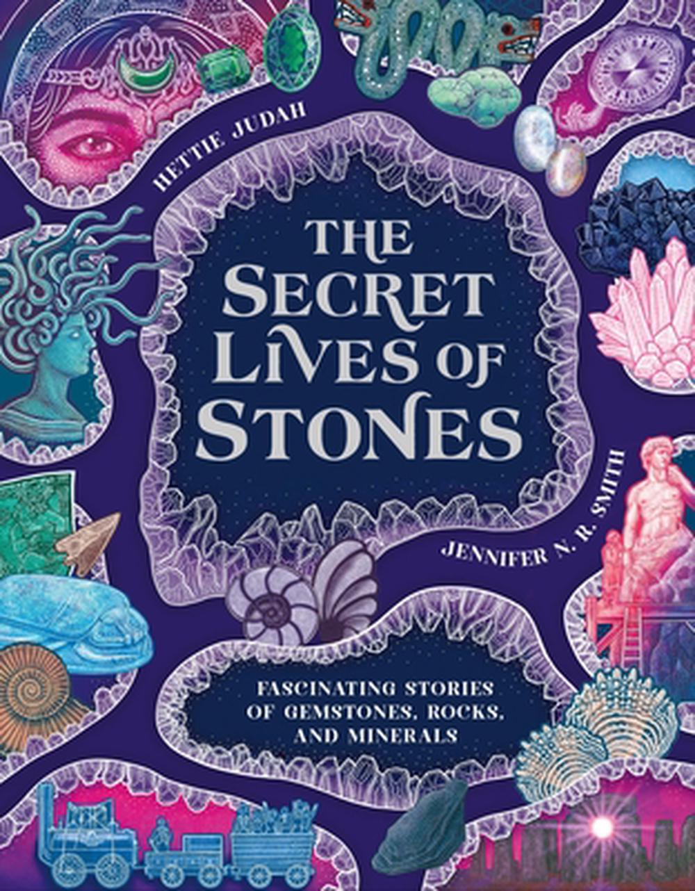 The Secret Lives of Stones: Fascinating Stories of Gemstones, Rocks and ...