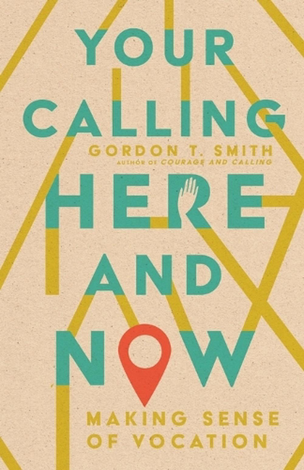 Your Calling Here and Now – Making Sense of Vocation by Gordon T. Smith ...
