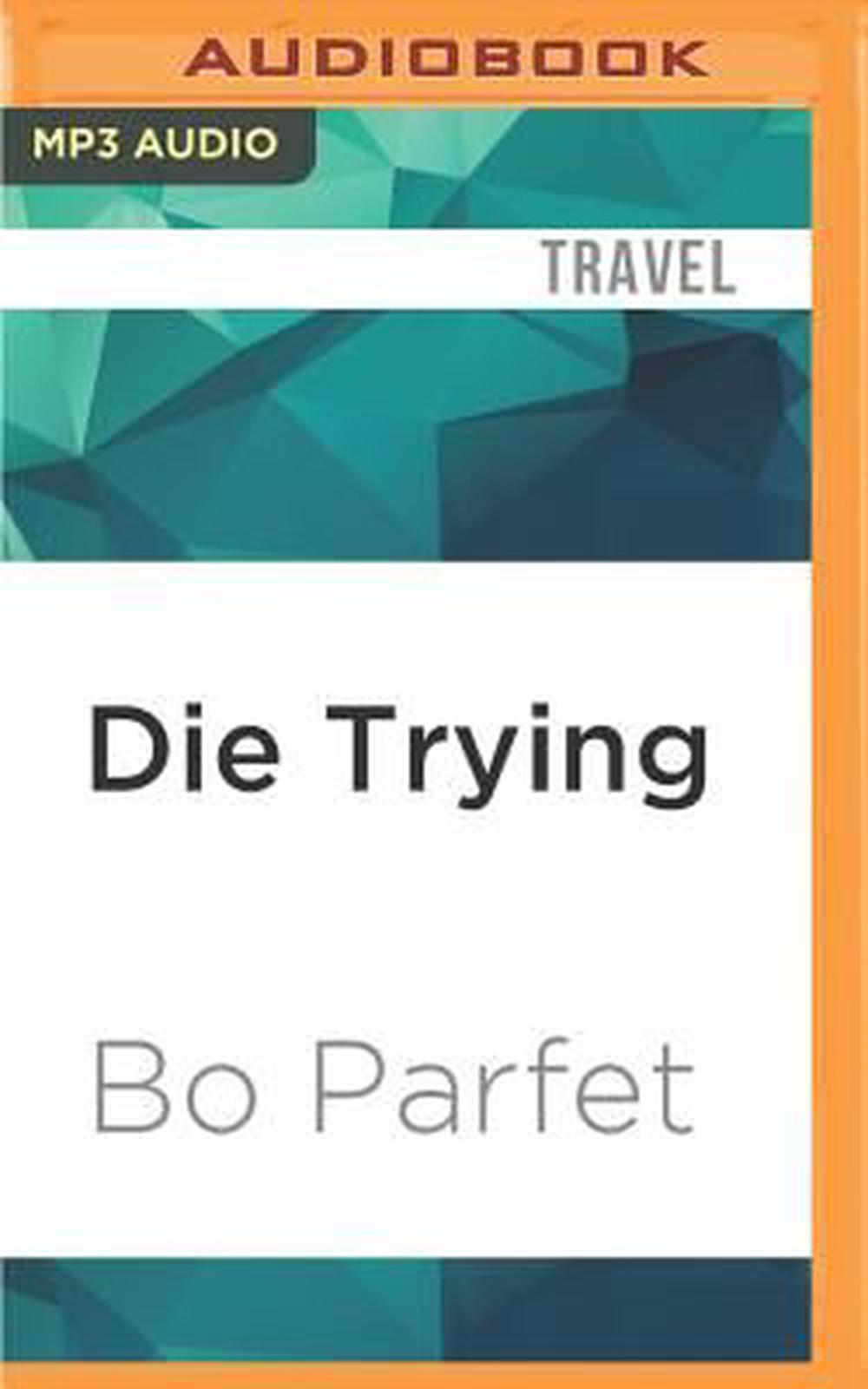 Die Trying: One Man's Quest to Conquer the Seven Summits by Bo Parfet ...