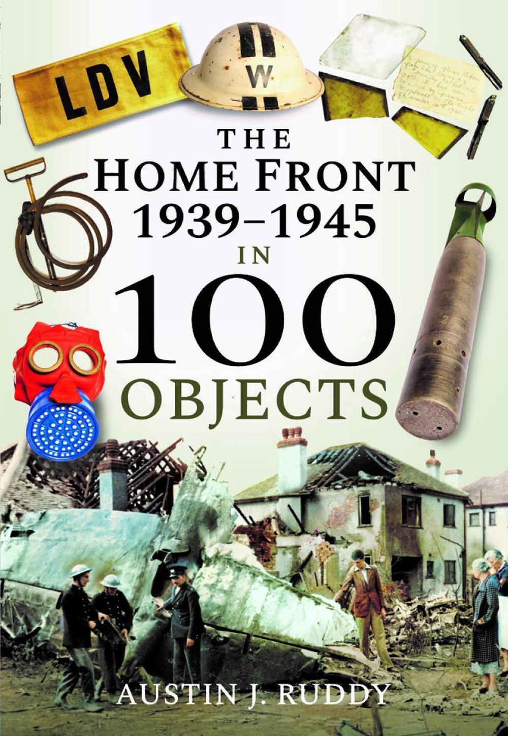 The Home Front 1939-1945 in 100 Objects by Austin J. Ruddy, Hardcover ...