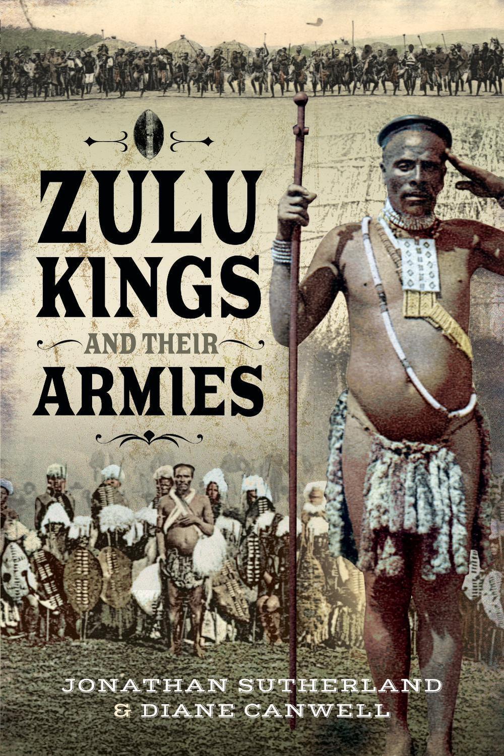The Zulu Kings and their Armies by Jonathan Sutherland, Diane Canwell ...