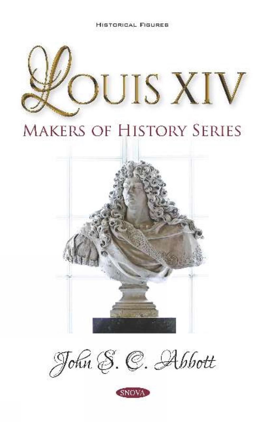 Louis XIV. Makers of History Series by John S.C. Abbott, Hardcover ...