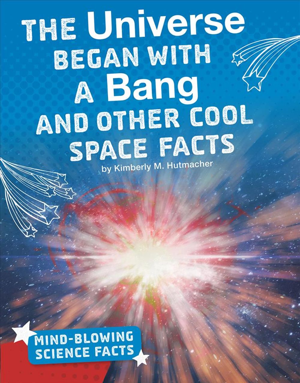 The Universe Began with a Bang and Other Cool Space Facts by Kimberly M ...