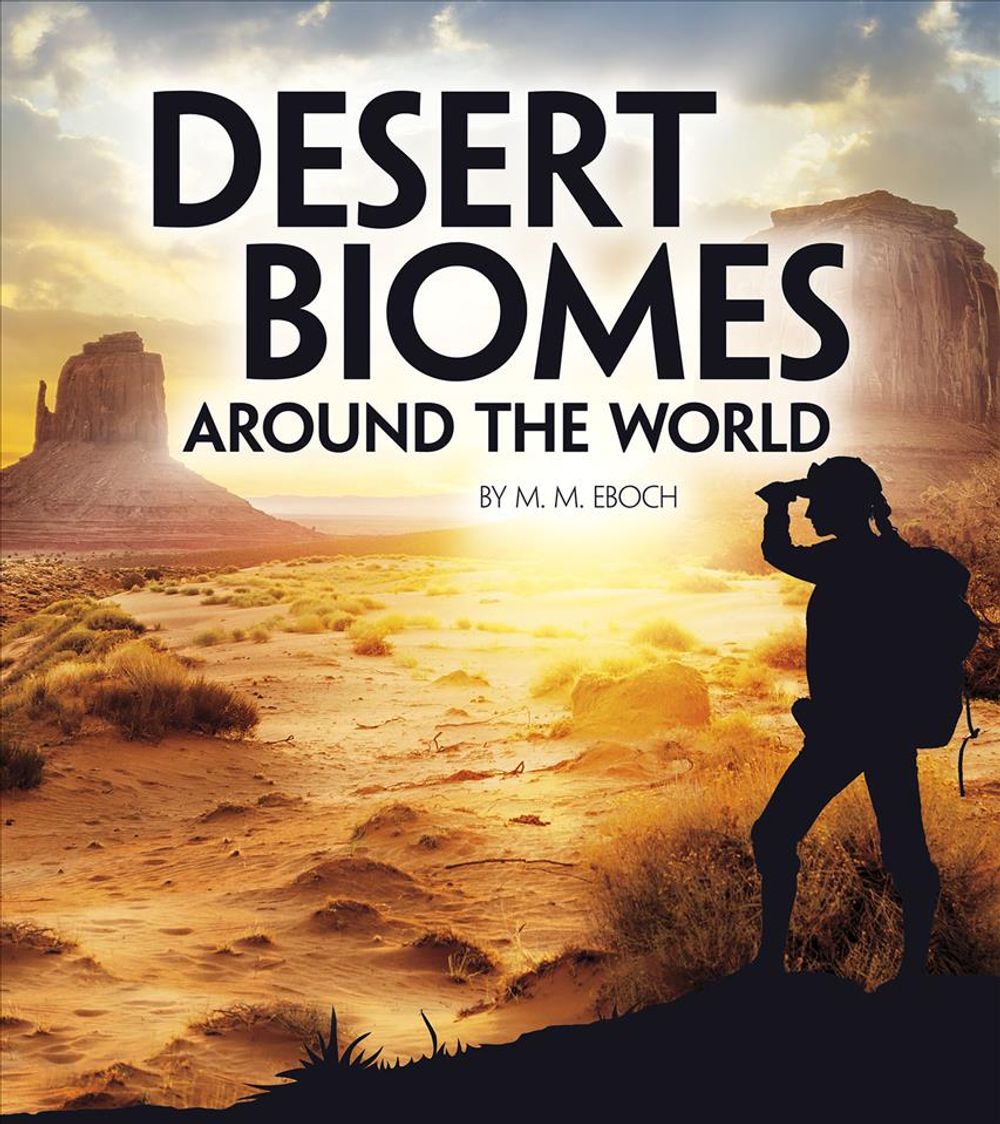 Exploring Earths Biomes Desert Biomes Around the World by M.M. Eboch ...