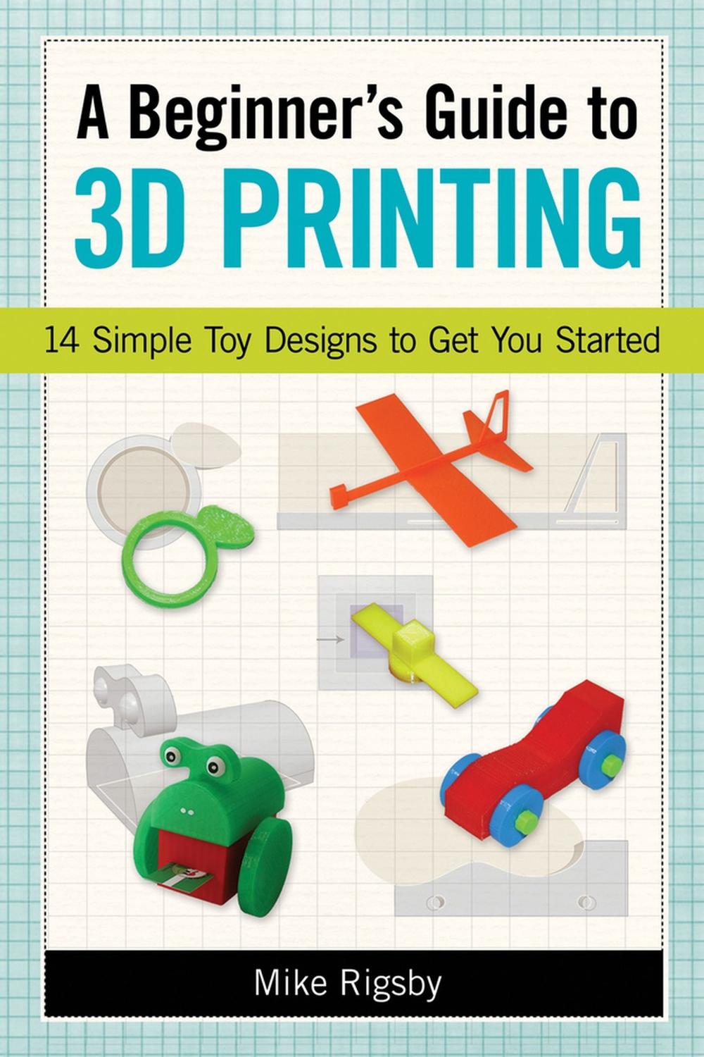 Beginner's Guide to 3d Printing by Rigsby Mike, Paperback ...