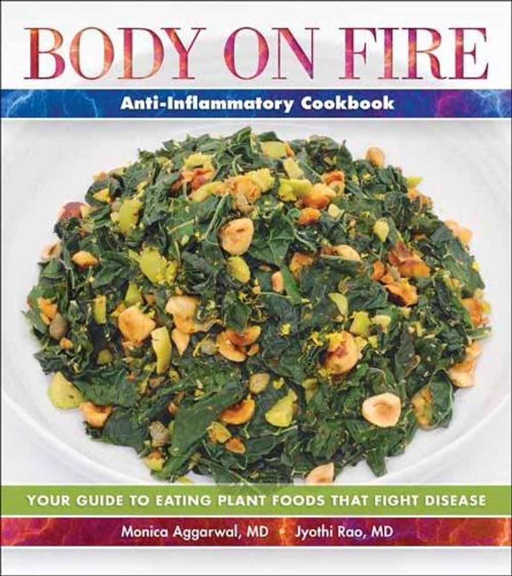 Body on Fire Anti-Flammatory Cookbook by Monica Aggarwal, Paperback ...