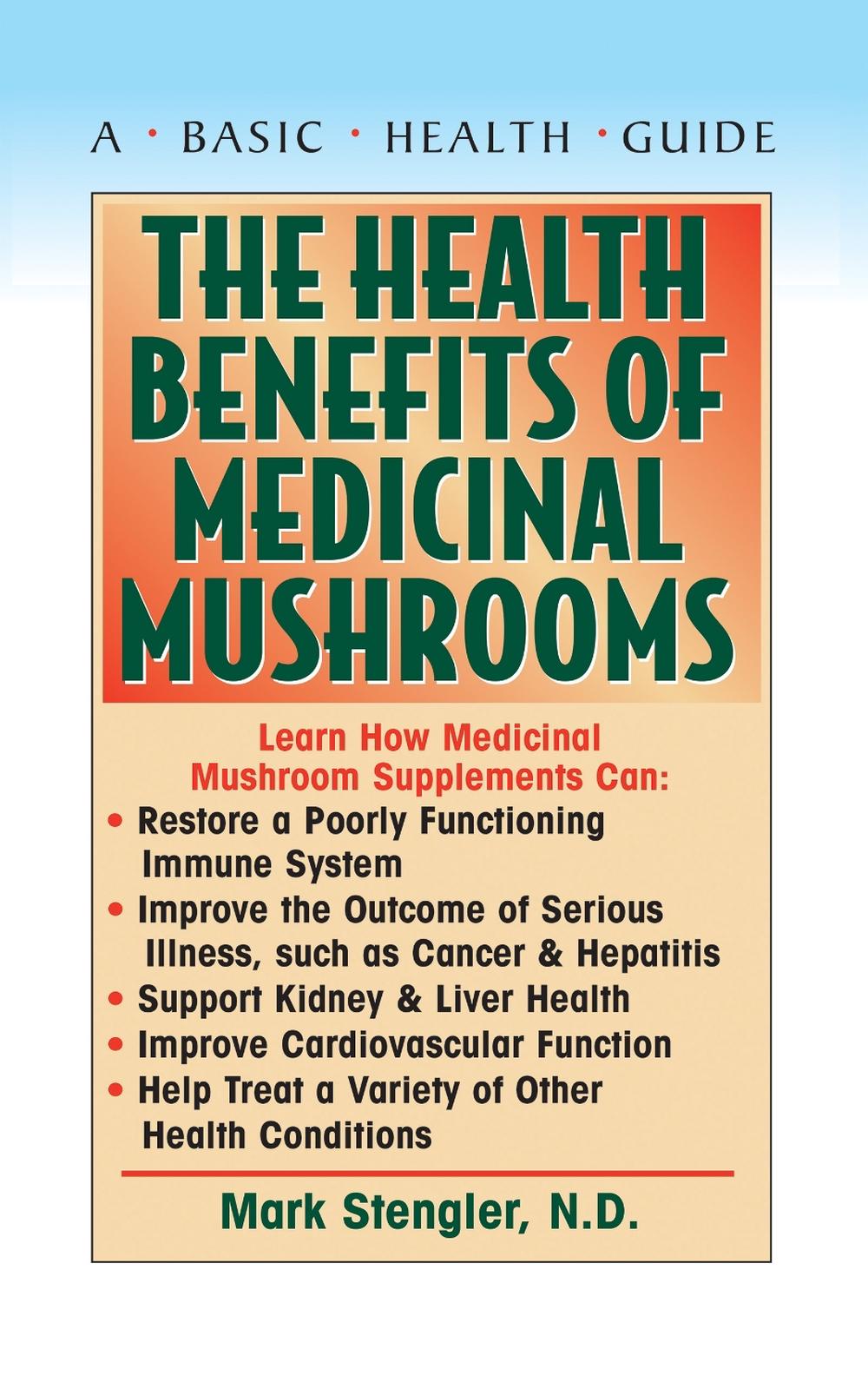 Health Benefits of Medicinal Mushrooms by Mark N.M.D. Stengler ...
