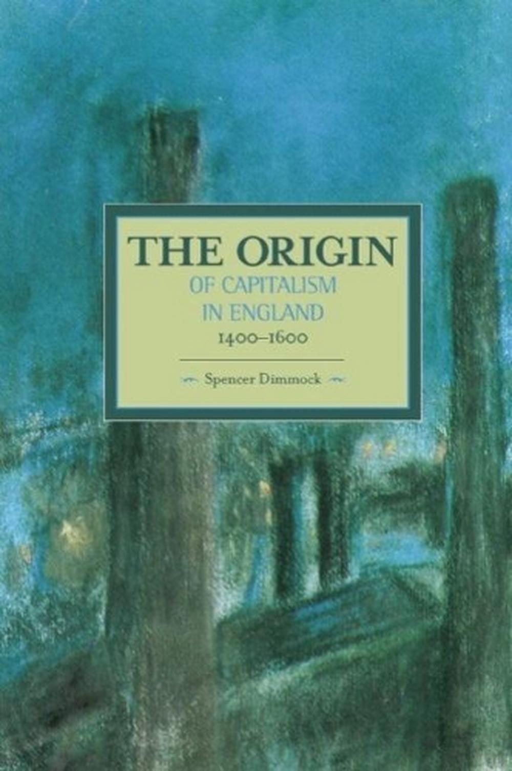 Origin Of Capitalism In England 1400 - 1600 The by Spencer Dimmock ...