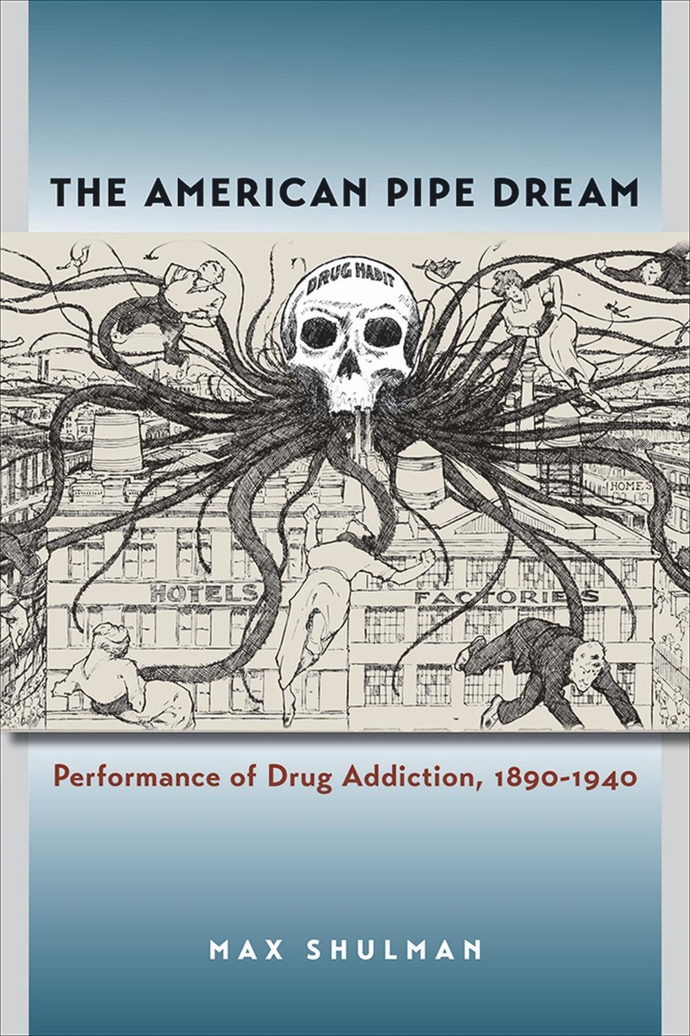 The American Pipe Dream: Performance of Drug Addiction, 1890-1940 by ...