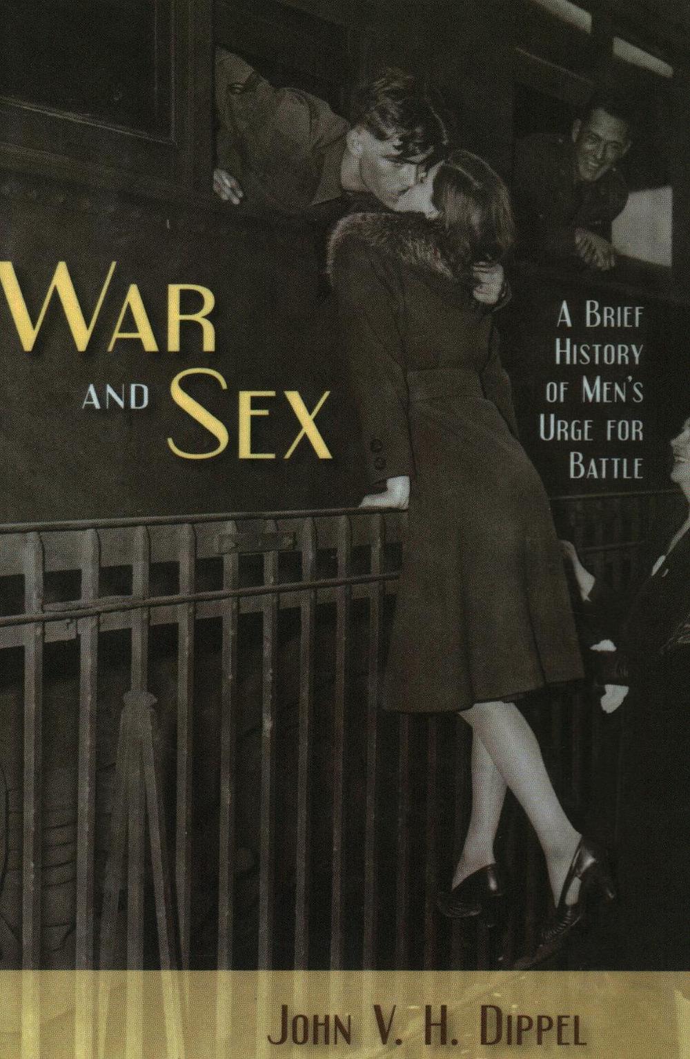 War And Sex A Brief History Of Mens Urge For Battle By John V H