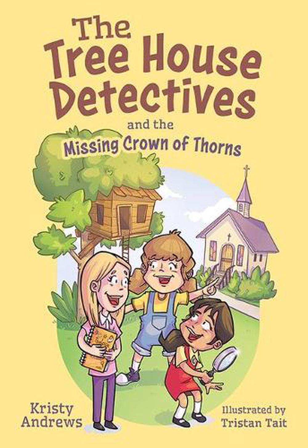The Tree House Detectives and the Missing Crown of Thorns by Kristy ...
