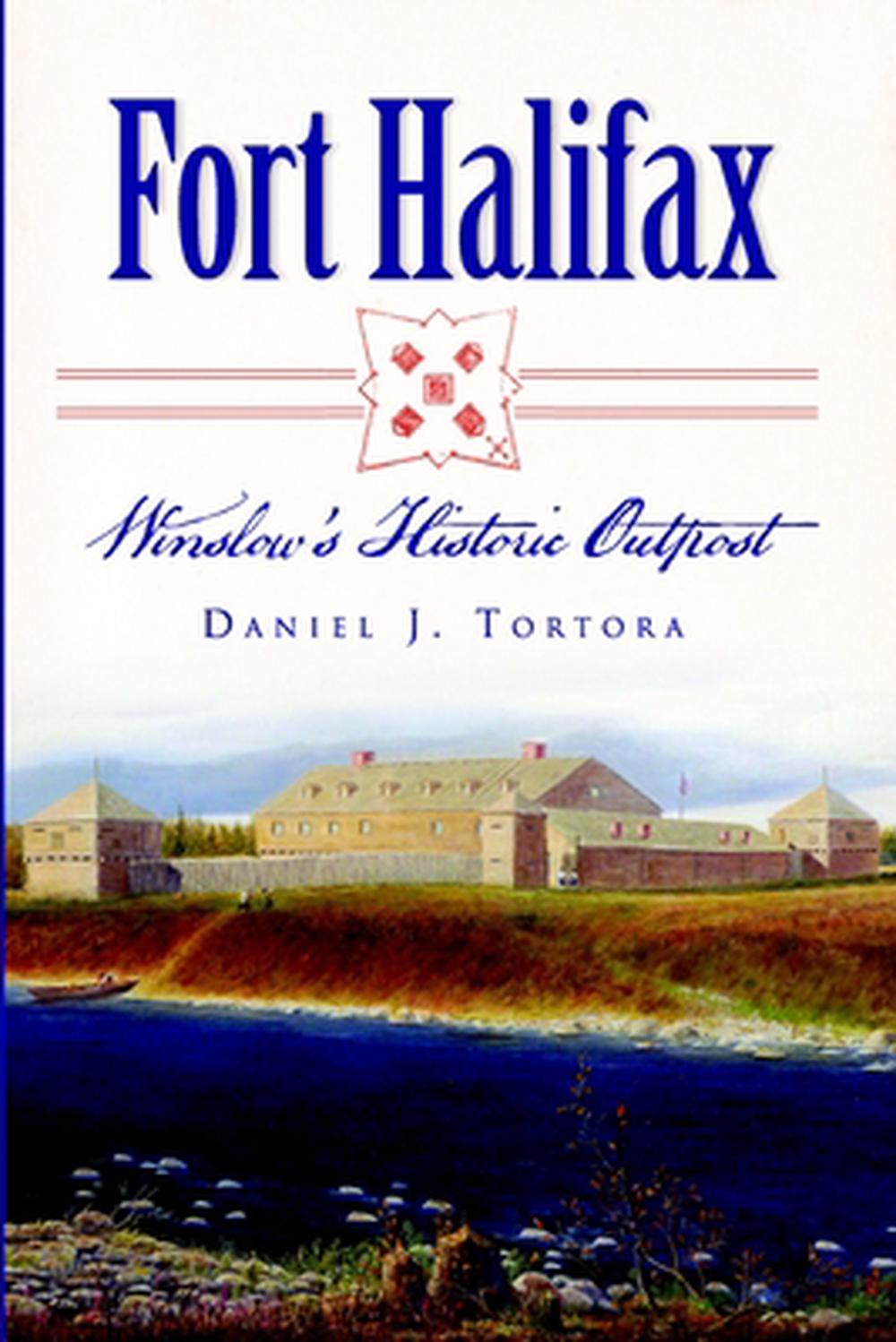 Fort Halifax: Winslow's Historic Outpost by Daniel J. Tortora ...