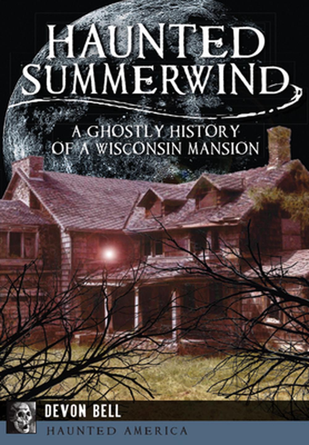 Haunted Summerwind:: A Ghostly History of a Wisconsin Mansion by Devon ...