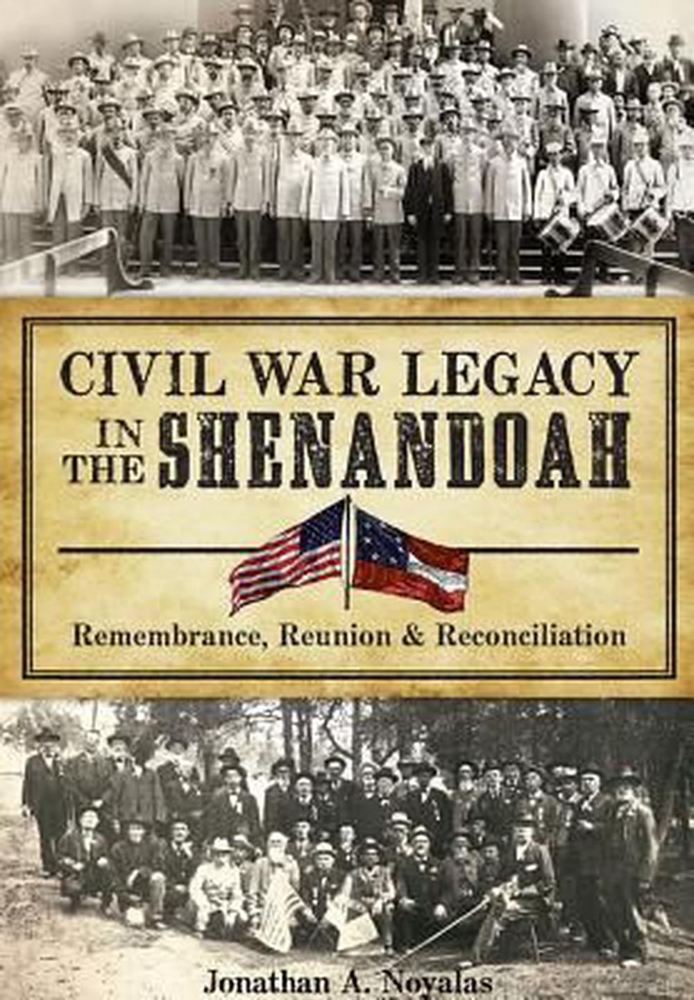 Civil War Legacy in the Shenandoah:: Remembrance, Reunion and ...