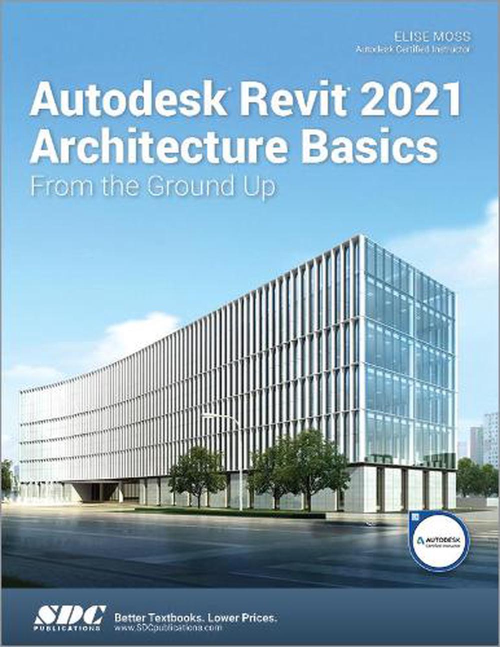 Autodesk Revit 2021 Architecture Basics by Elise Moss, Paperback, 9781630573560 | Buy online at ...