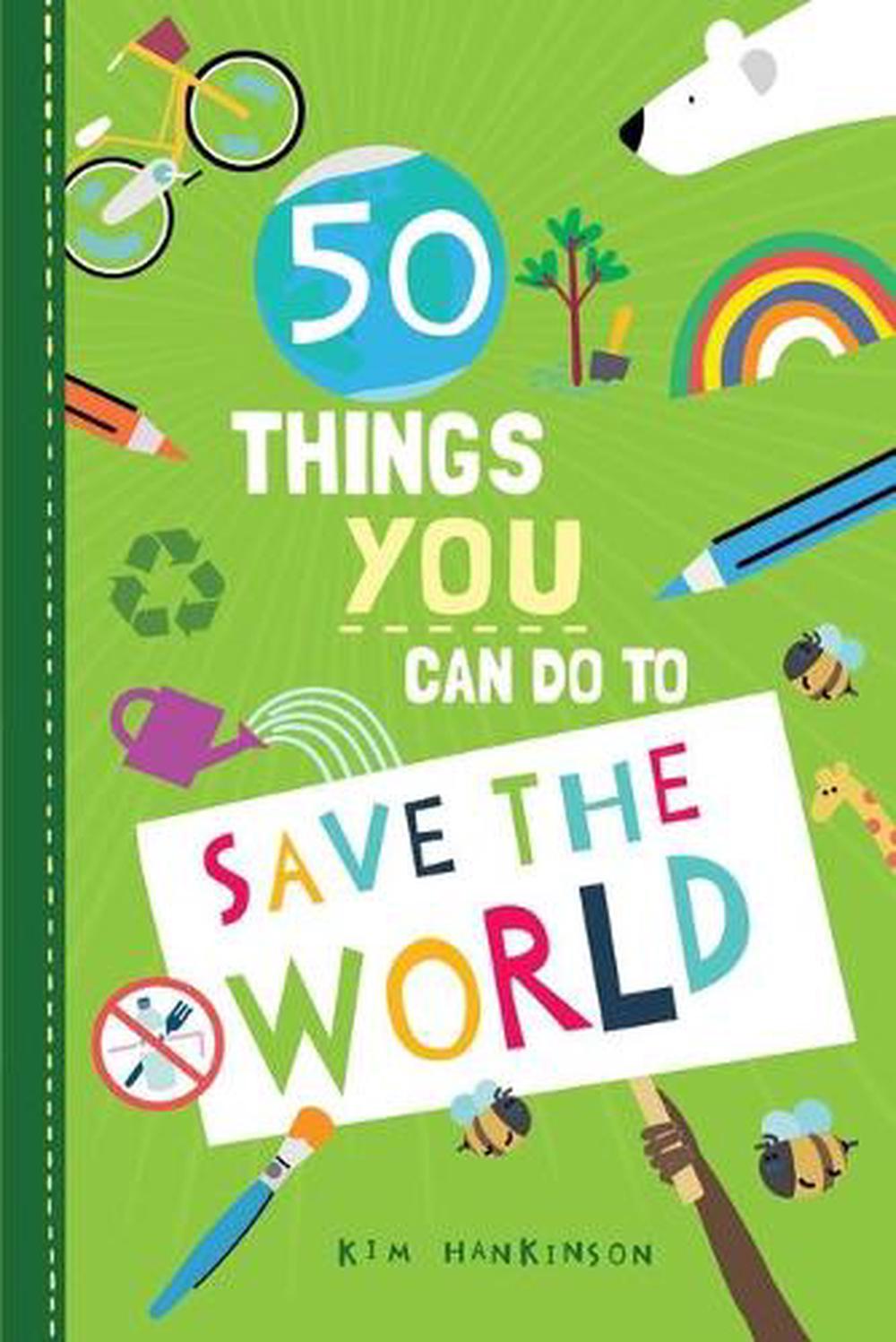 50 Things You Can Do to Save the World by Kim Hankinson, Hardcover ...