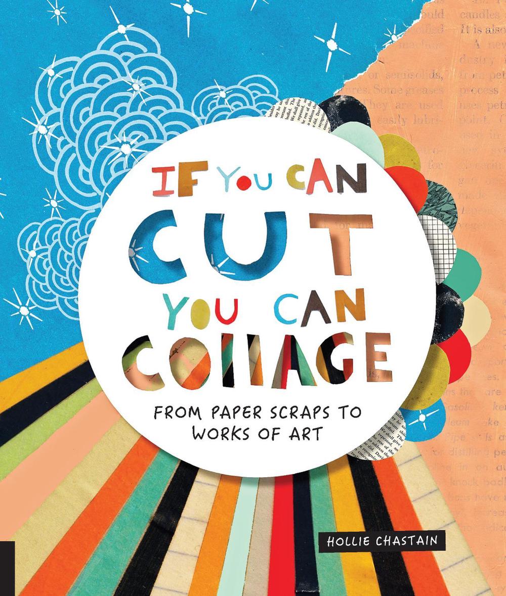 If You Can Cut, You Can Collage by Ms. Hollie Chastain, Paperback ...